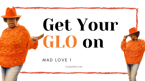 Get Your GLO on | Mad Love 1 | G G M A D E I T